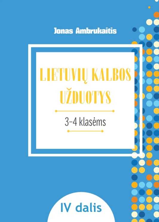 KNYGA LIETUVIŲ KALBOS UŽDUOTYS. Papildomo kalbinio ugdymo priemonė III–IV klasių mokiniams, IV ...